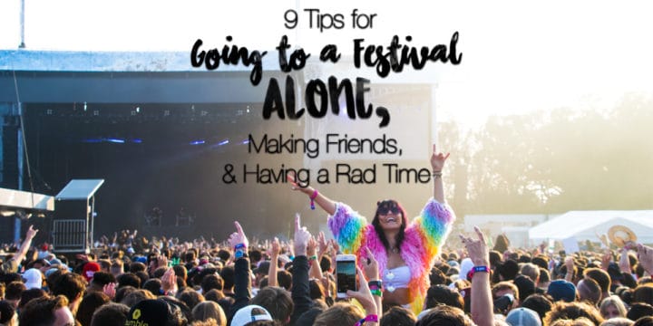 9 Tips for Going to a Festival Alone, Making Friends, & Having a Rad Time